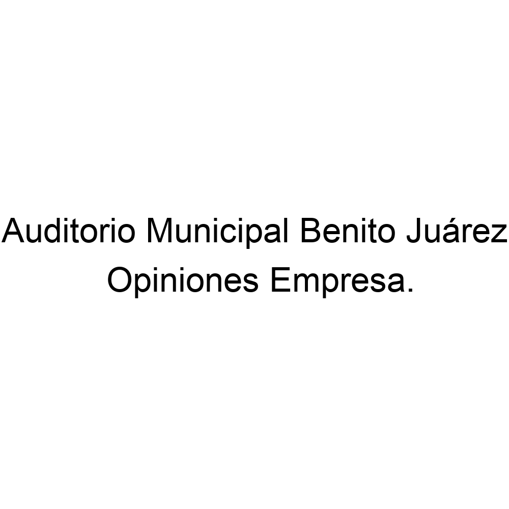 Opiniones Auditorio Municipal Benito Juárez, 524626269700