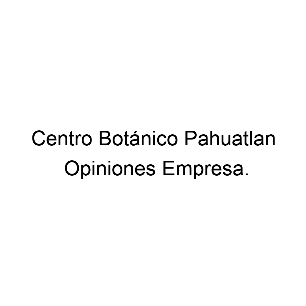 Opiniones Centro Botánico Pahuatlan, 528717166367