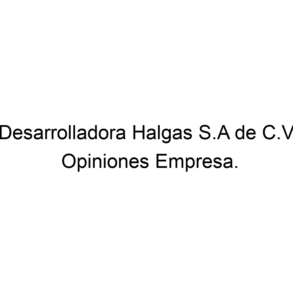 Opiniones Desarrolladora Halgas S.A de C.V, 016188250300