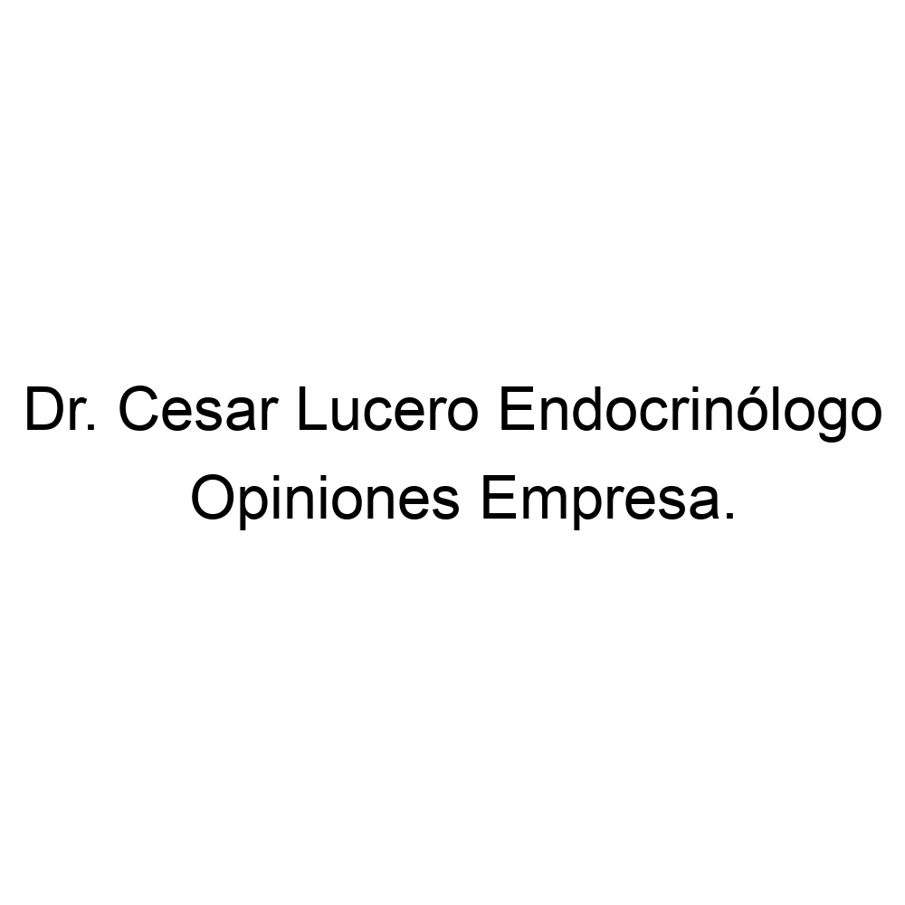 Opiniones Dr. Cesar Lucero Endocrinólogo, 65663404656566049999