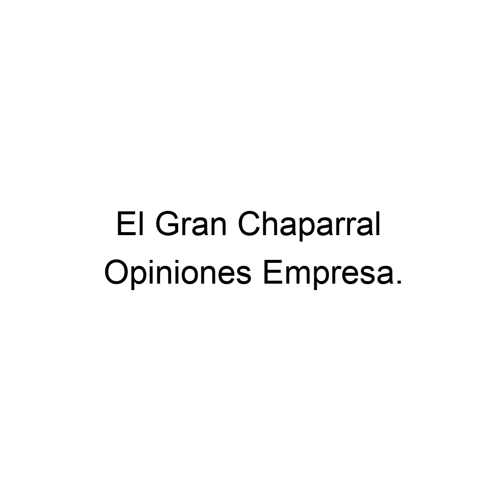 Opiniones El Gran Chaparral,