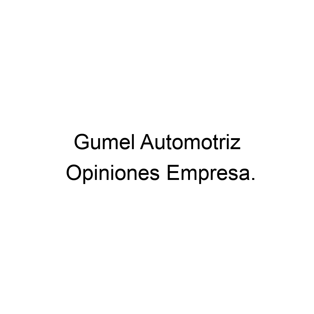 Opiniones Gumel Automotriz,