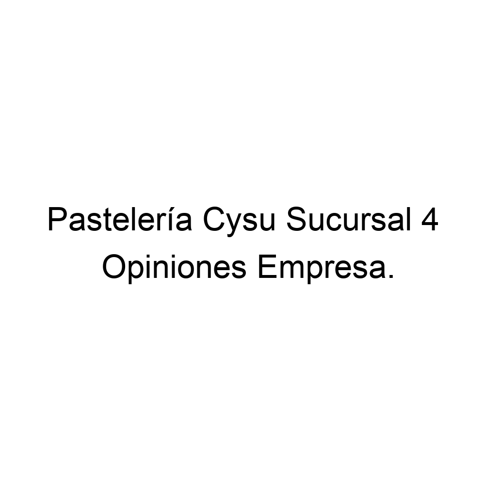 Opiniones Pastelería Cysu Sucursal 4,