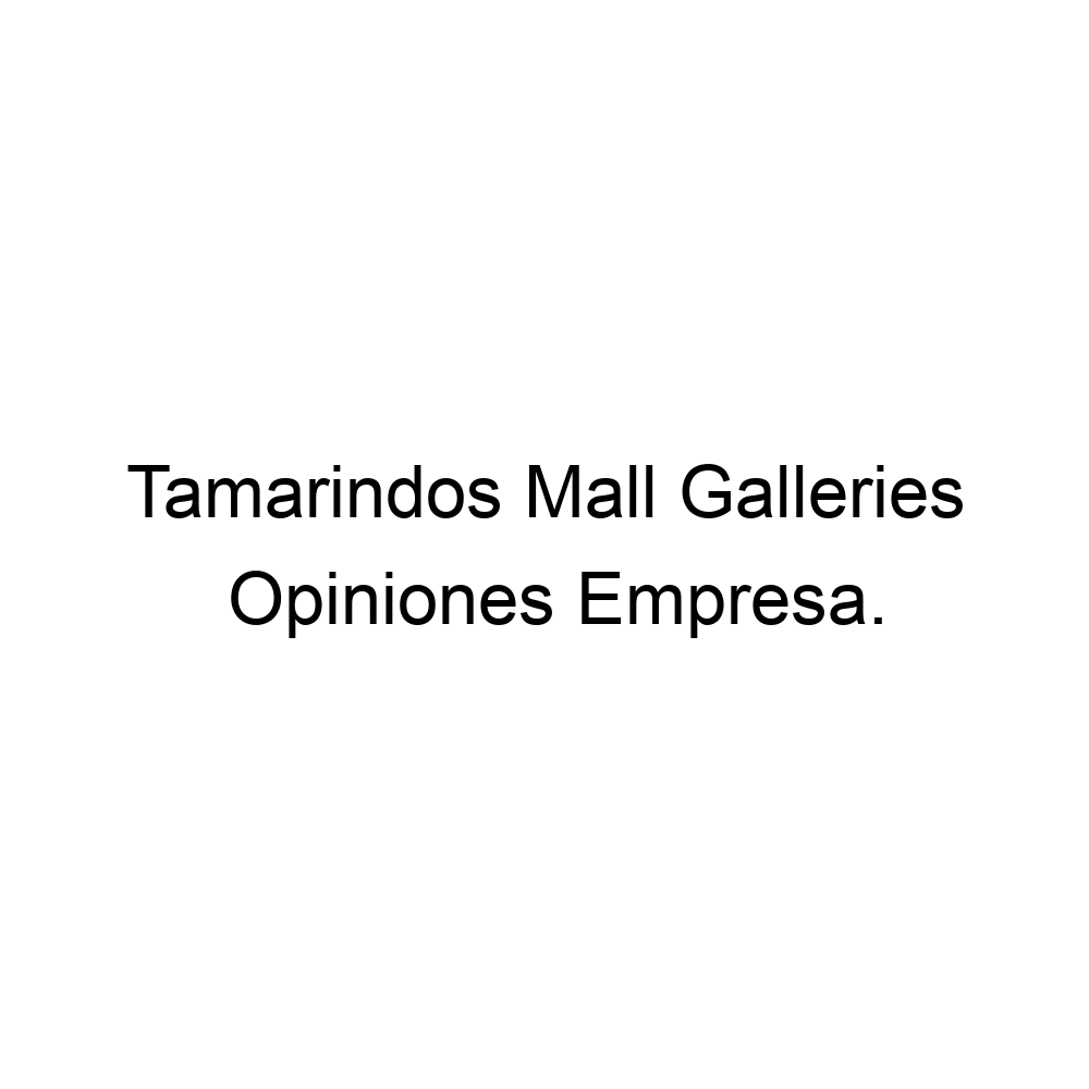 Opiniones Tamarindos Mall Galleries, 527331107000